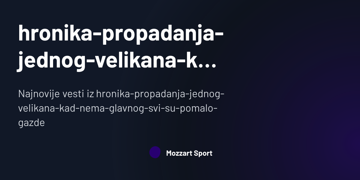 hronika-propadanja-jednog-velikana-kad-nema-glavnog-svi-su-pomalo-gazde ...