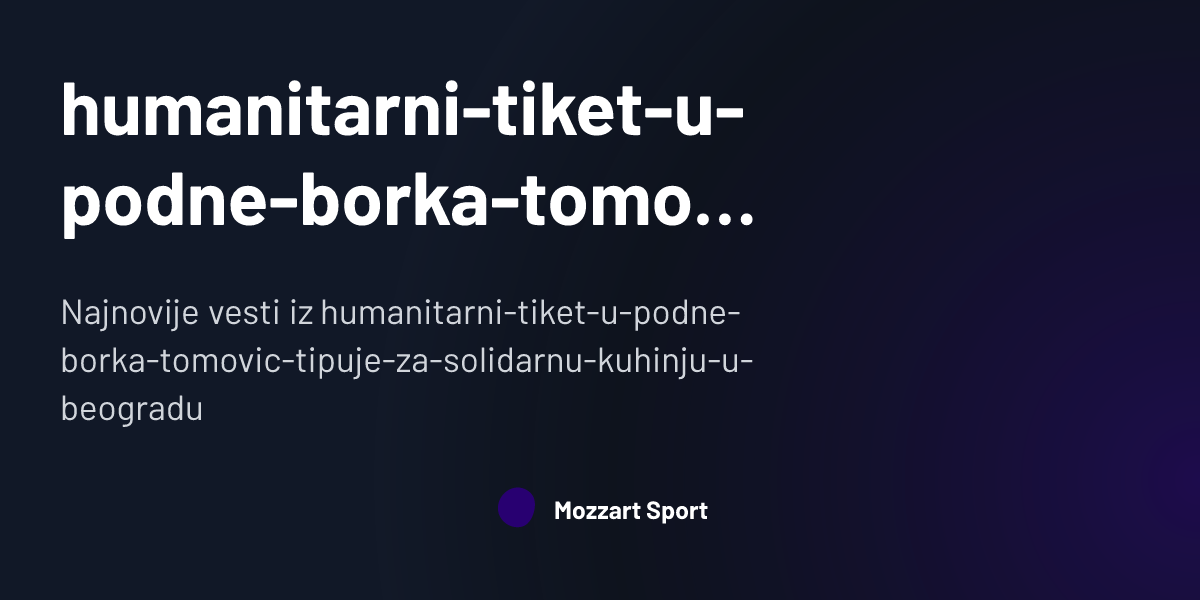 humanitarni-tiket-u-podne-borka-tomovic-tipuje-za-solidarnu-kuhinju-u ...
