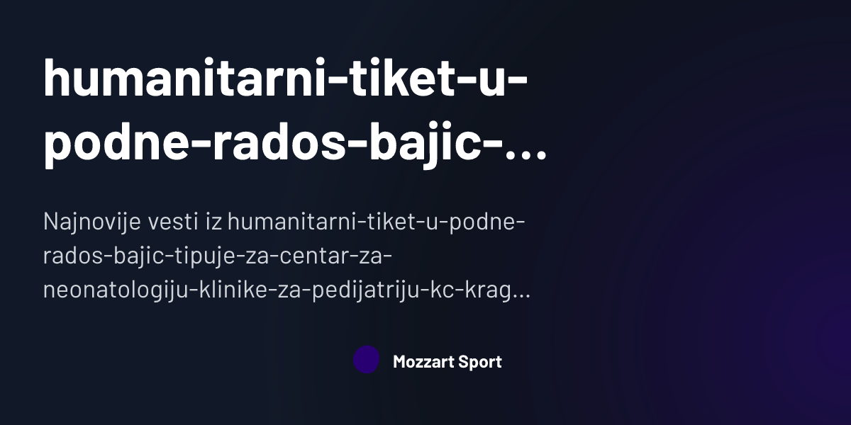 humanitarni-tiket-u-podne-rados-bajic-tipuje-za-centar-za-neonatologiju ...