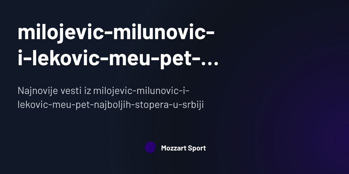 milojevic-milunovic-i-lekovic-meu-pet-najboljih-stopera-u-srbiji | Mozzart Sport