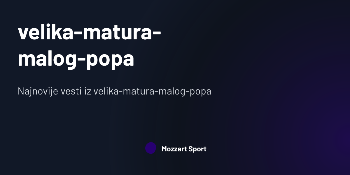 velika-matura-malog-popa | Mozzart Sport