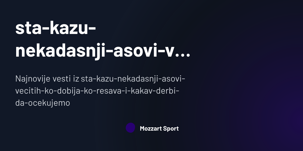 sta-kazu-nekadasnji-asovi-vecitih-ko-dobija-ko-resava-i-kakav-derbi-da-ocekujemo | Mozzart Sport