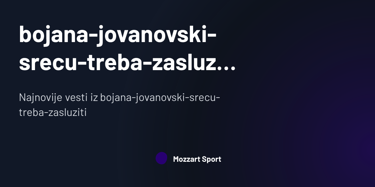 bojana-jovanovski-srecu-treba-zasluziti | Mozzart Sport
