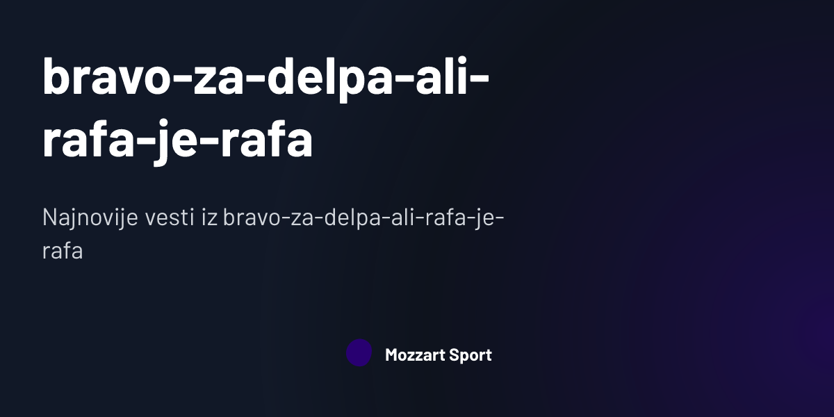 bravo-za-delpa-ali-rafa-je-rafa | Mozzart Sport
