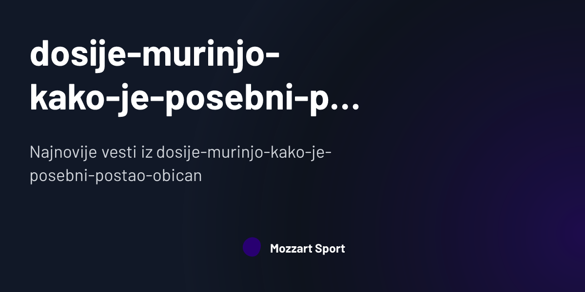 dosije-murinjo-kako-je-posebni-postao-obican | Mozzart Sport
