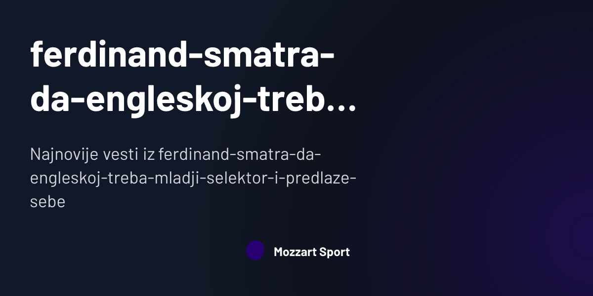 meta_tags.category.ferdinand-smatra-da-engleskoj-treba-mladji-selektor ...