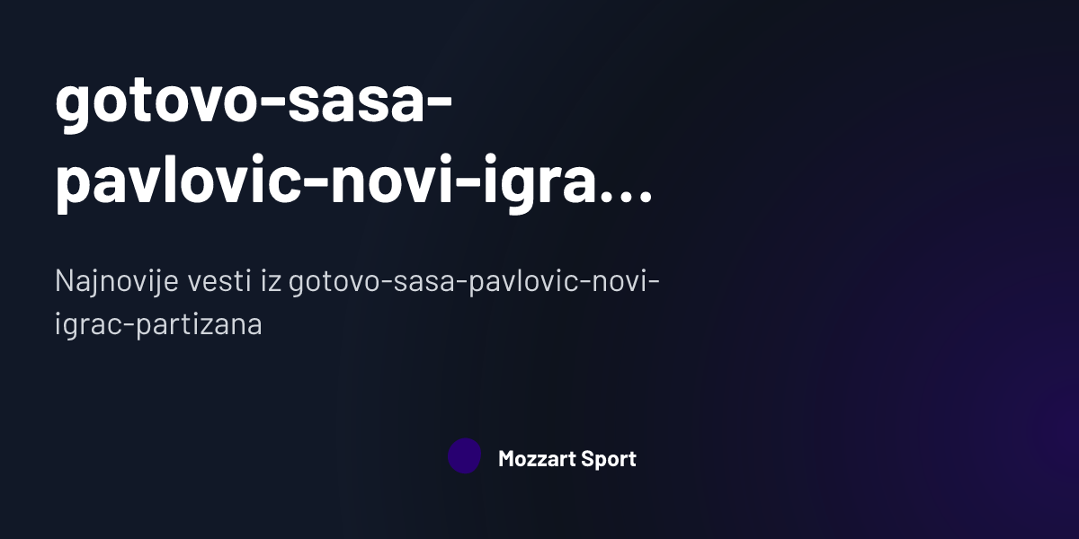 gotovo-sasa-pavlovic-novi-igrac-partizana | Mozzart Sport