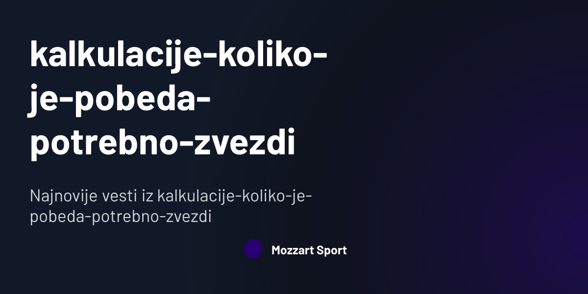 kalkulacije-koliko-je-pobeda-potrebno-zvezdi | Mozzart Sport kalkulacije-koliko-je-pobeda-potrebno-zvezdi | Mozzart Sport