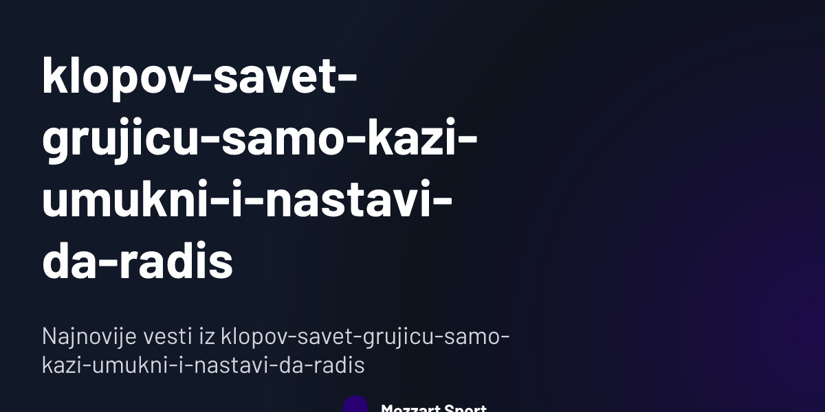 klopov-savet-grujicu-samo-kazi-umukni-i-nastavi-da-radis | Mozzart Sport klopov-savet-grujicu-samo-kazi-umukni-i-nastavi-da-radis | Mozzart Sport