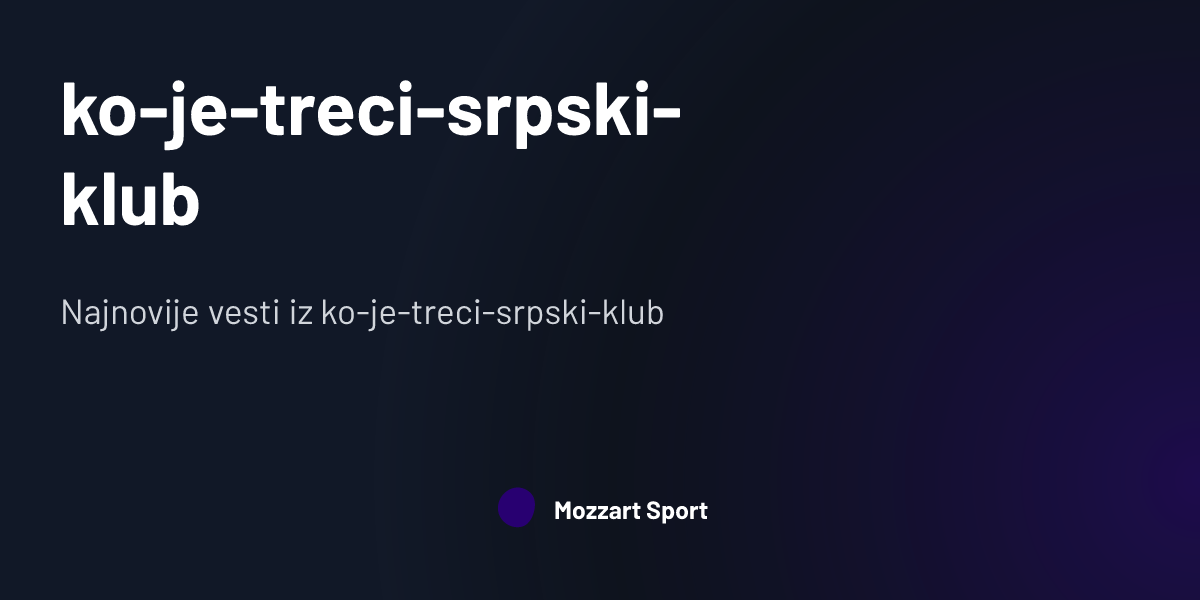 ko-je-treci-srpski-klub | Mozzart Sport