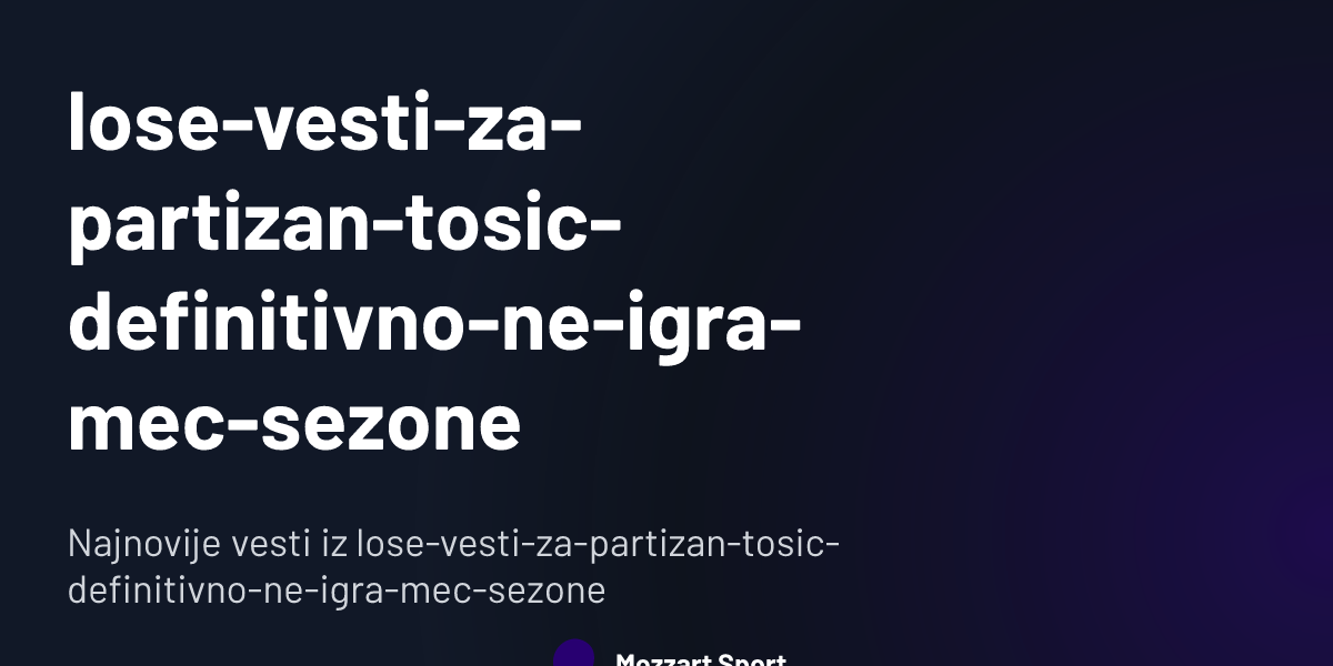meta_tags.category.lose-vesti-za-partizan-tosic-definitivno-ne-igra-mec ... meta_tags.category.lose-vesti-za-partizan-tosic-definitivno-ne-igra-mec ...