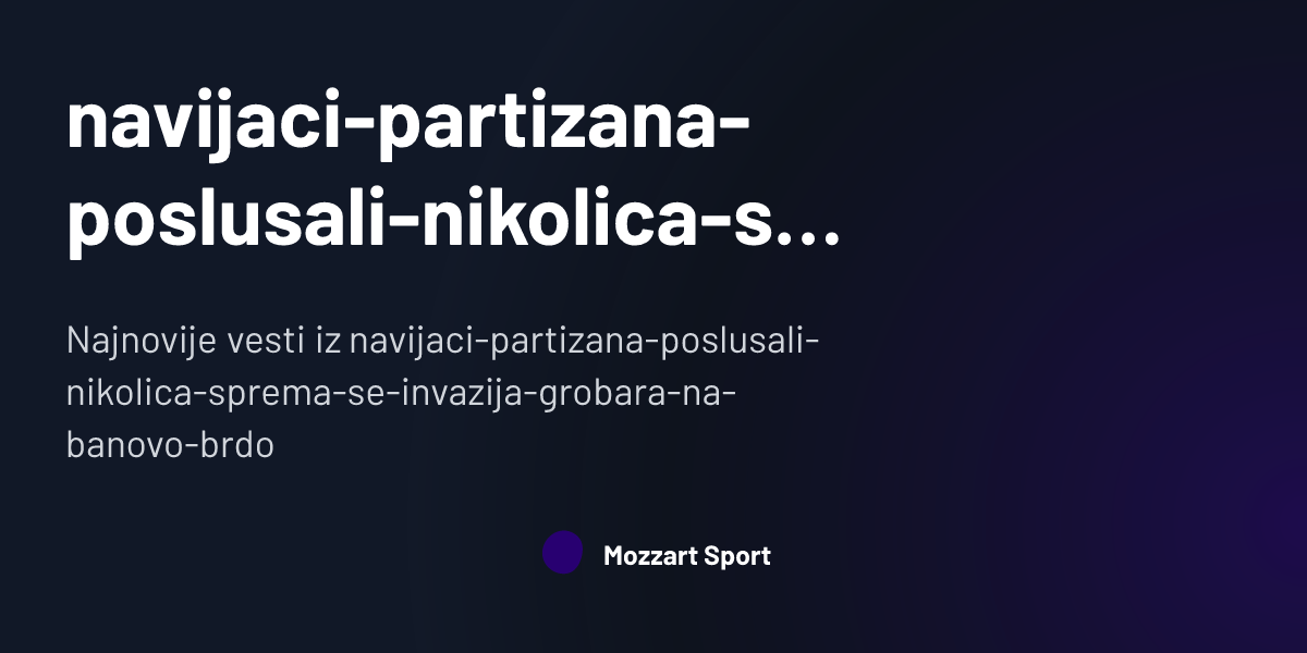 navijaci-partizana-poslusali-nikolica-sprema-se-invazija-grobara-na-banovo-brdo | Mozzart Sport