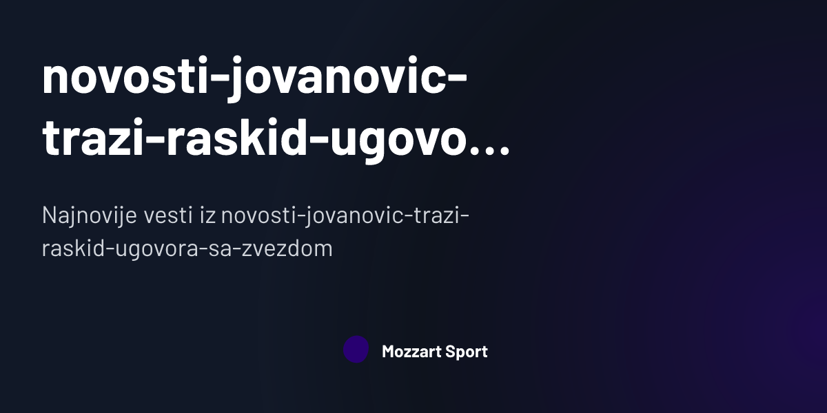 novosti-jovanovic-trazi-raskid-ugovora-sa-zvezdom | Mozzart Sport