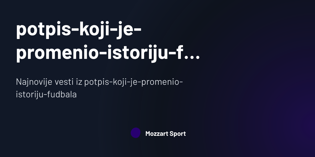potpis-koji-je-promenio-istoriju-fudbala | Mozzart Sport