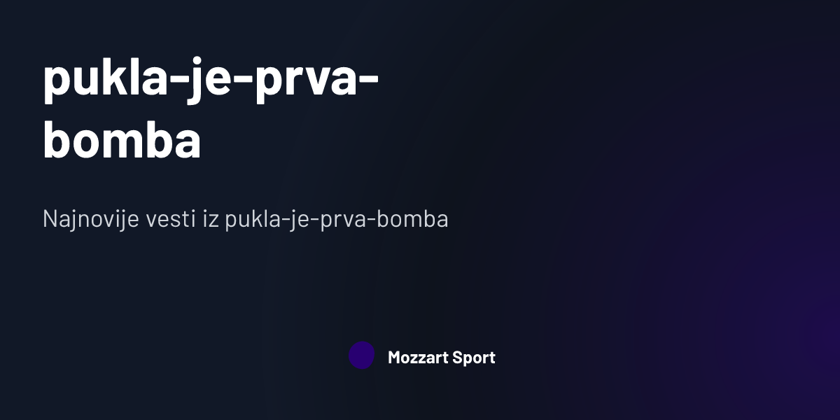 pukla-je-prva-bomba | Mozzart Sport