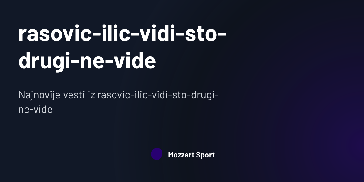 rasovic-ilic-vidi-sto-drugi-ne-vide | Mozzart Sport