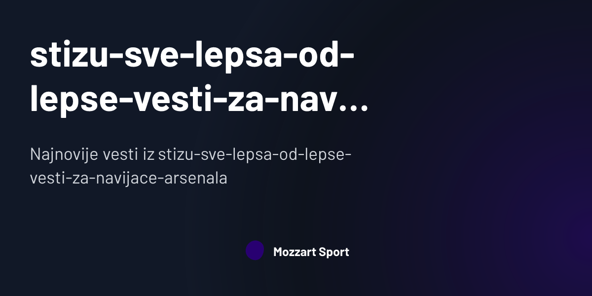 stizu-sve-lepsa-od-lepse-vesti-za-navijace-arsenala | Mozzart Sport