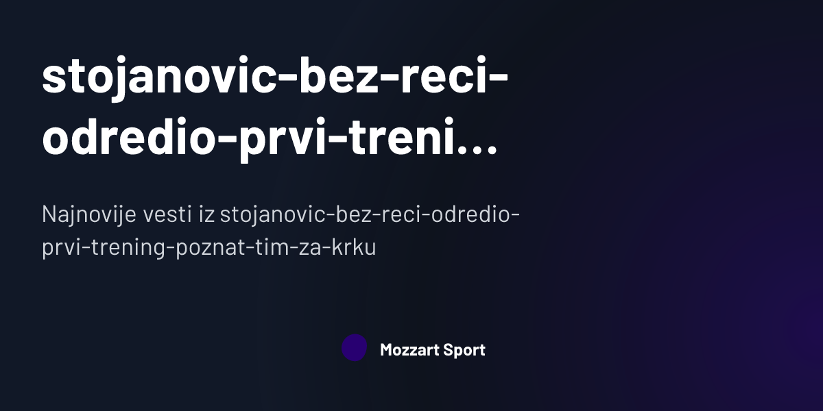 meta_tags.category.stojanovic-bez-reci-odredio-prvi-trening-poznat-tim ...