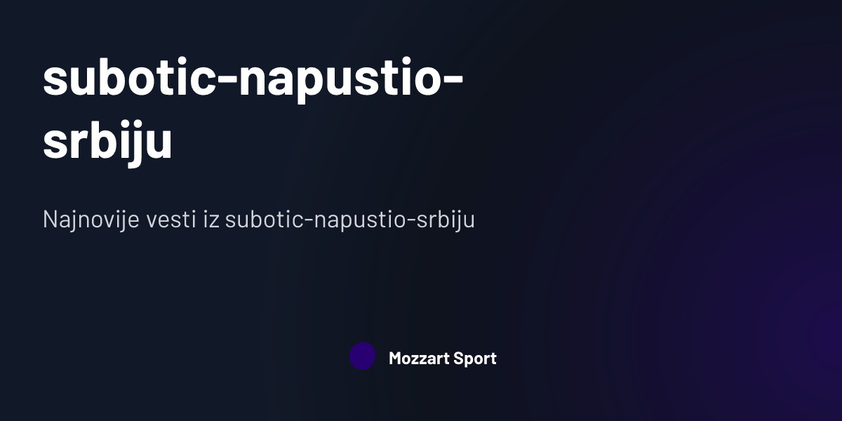 subotic-napustio-srbiju | Mozzart Sport