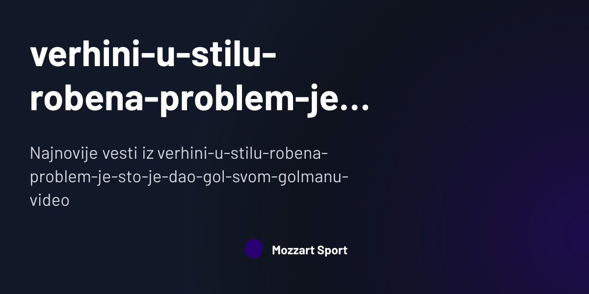 verhini-u-stilu-robena-problem-je-sto-je-dao-gol-svom-golmanu-video ...