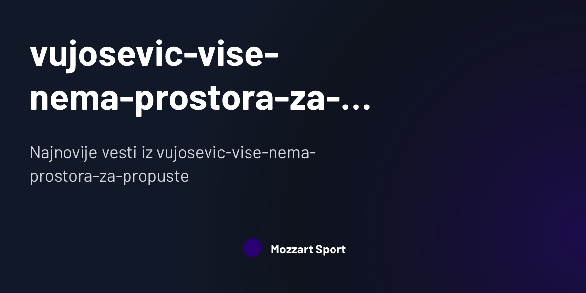 vujosevic-vise-nema-prostora-za-propuste | Mozzart Sport